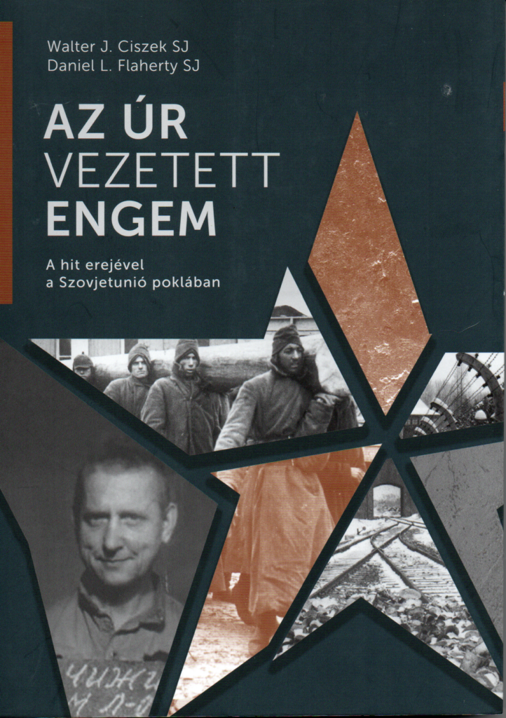 Walter J. Ciszek SJ- Daniel L. Flaherty SJ: Az Úr vezetett engem A hit ...